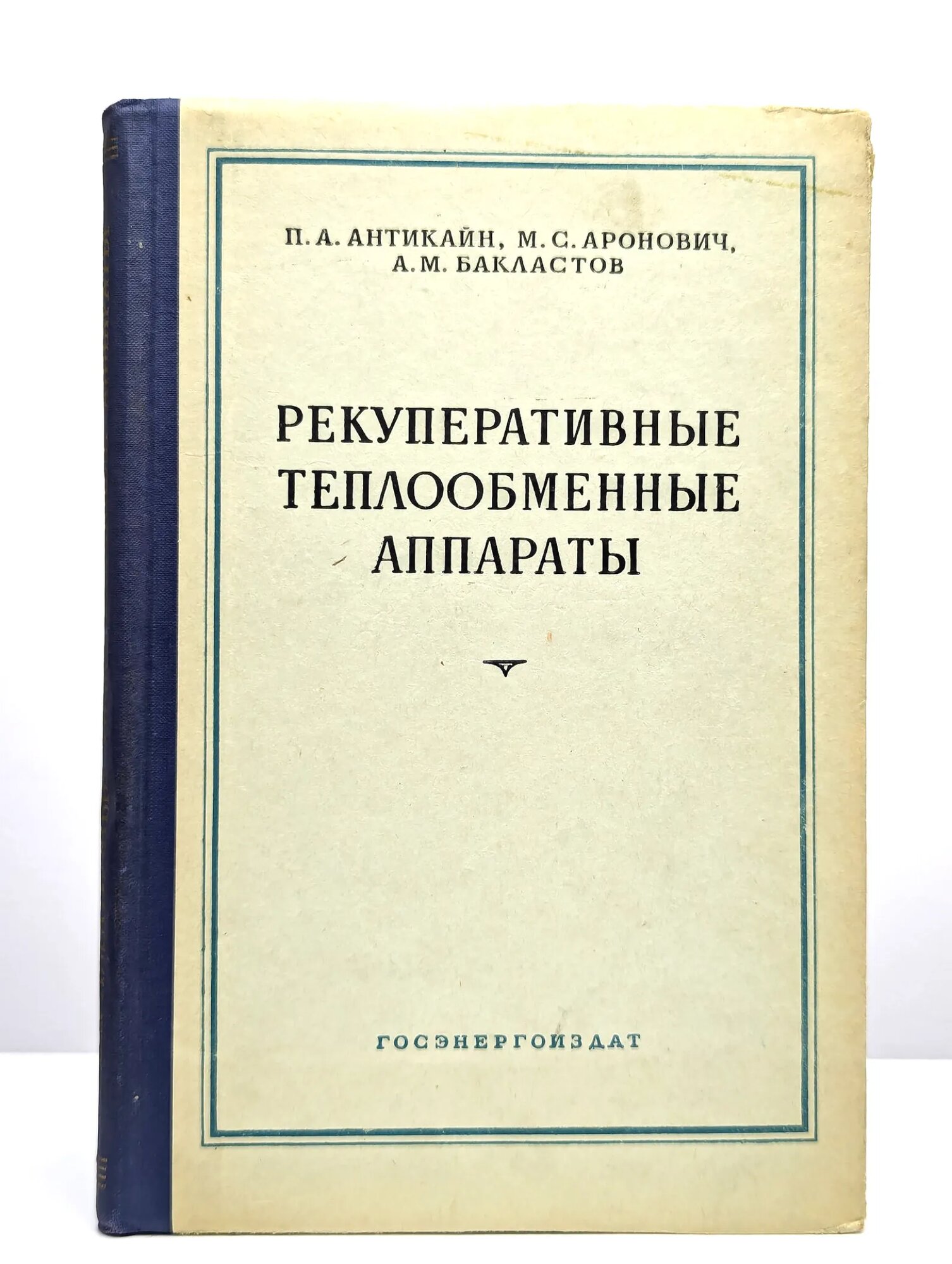 Рекуперативные теплообменные аппараты Антикайн П. А, Аронович М. С, Бакластов А. М. 1962