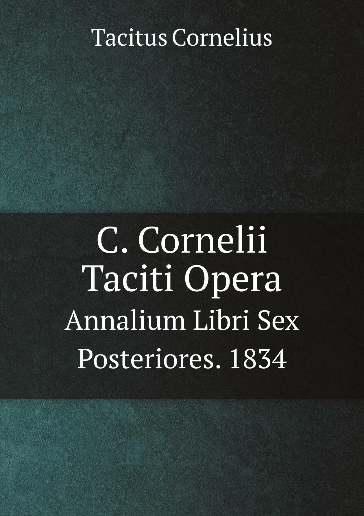 C. Cornelii Taciti Opera. Annalium Libri Sex Posteriores. 1834