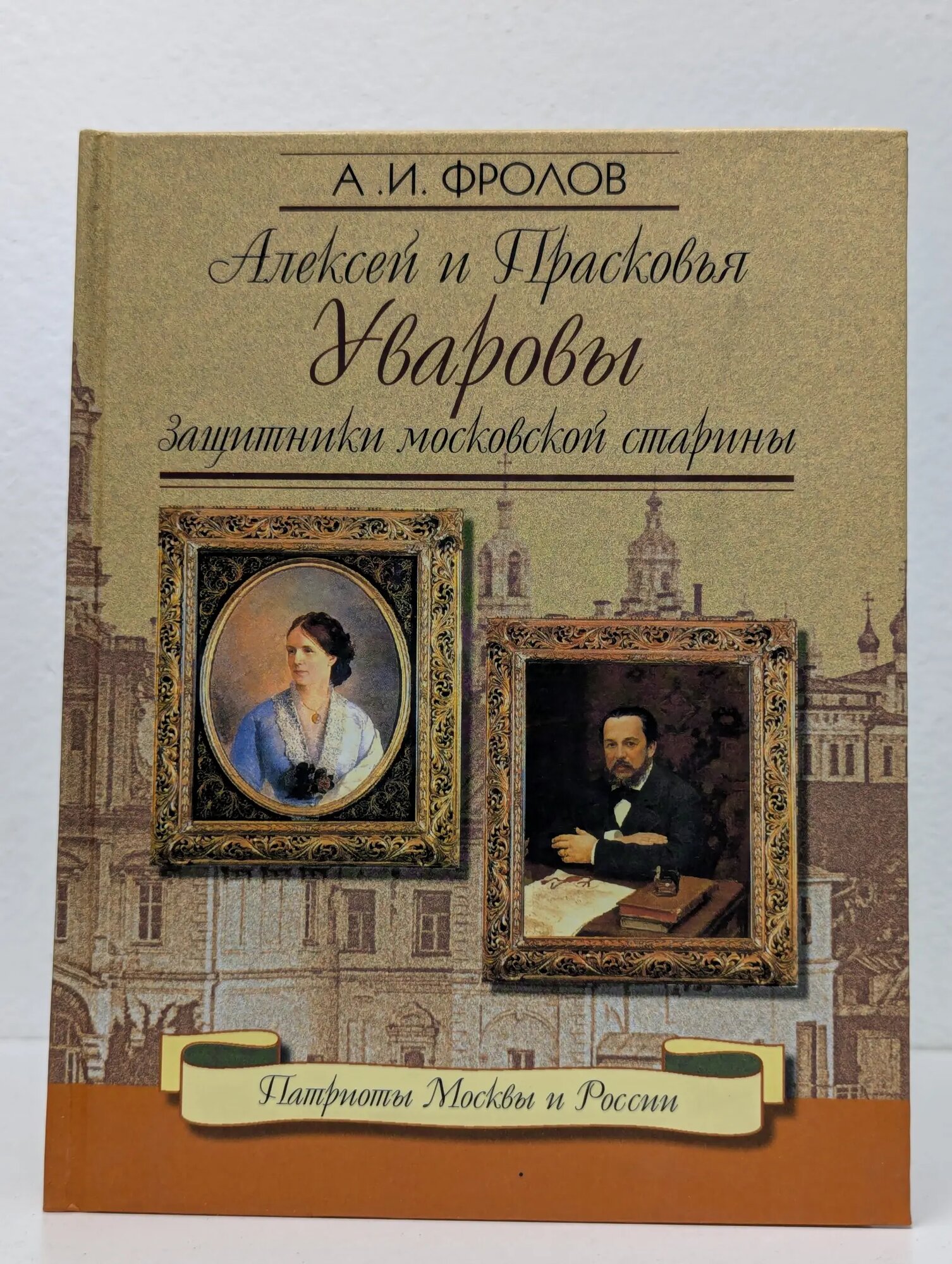 Алексей и Прасковья Уваровы. Хранители московской старины Фролов Александр Иванович 2003