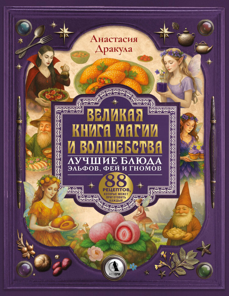Великая книга магии и волшебства. Лучшие блюда эльфов, фей и гномов. 88 рецептов, которые может приготовить каждый