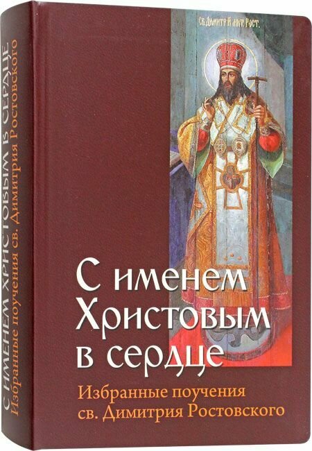 С именем Христовым в сердце. Избранные поучения святителя Димитрия Ростовского. Димитрий (Дмитрий) Ростовский, святитель. Ростов, Спасо-Яковлевский Димитриев монастырь