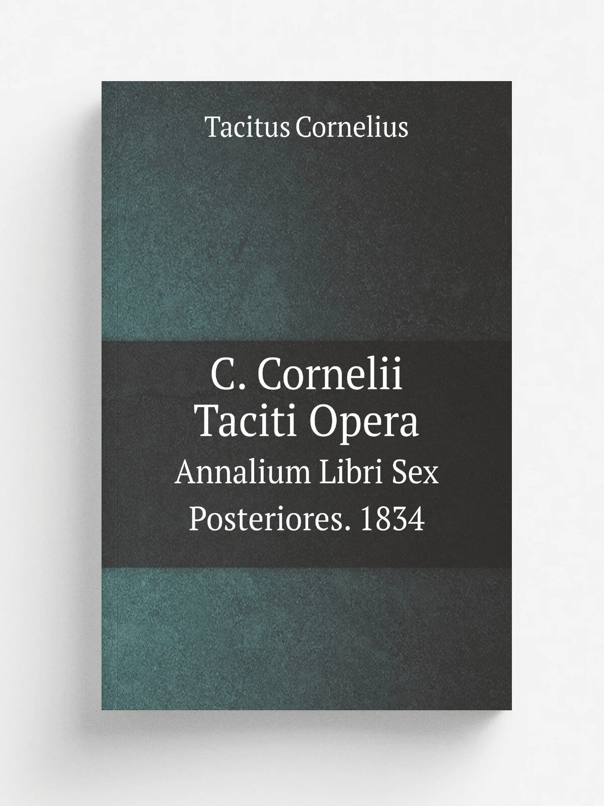 C. Cornelii Taciti Opera. Annalium Libri Sex Posteriores. 1834