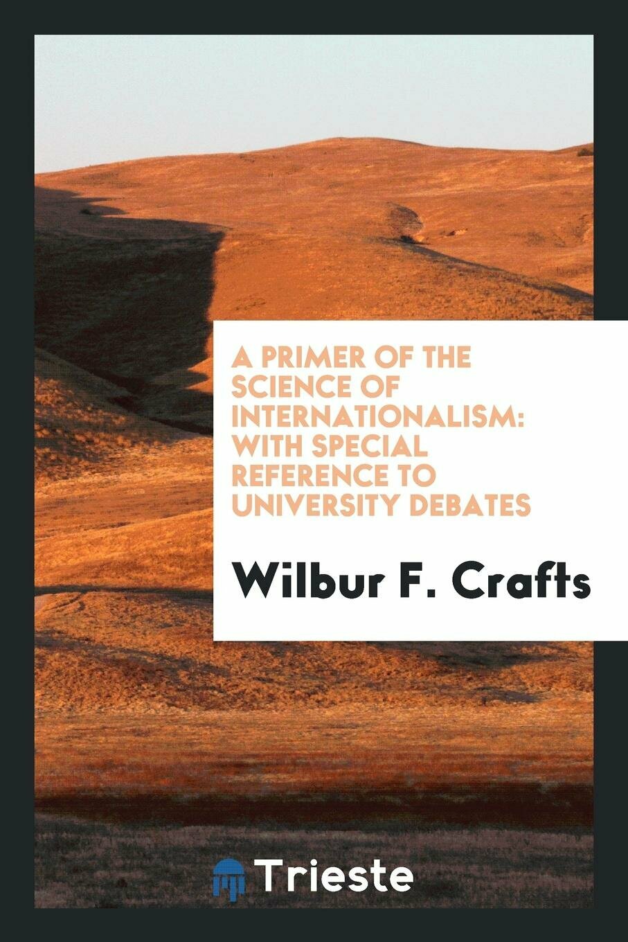A Primer of the Science of Internationalism. With Special Reference to University Debates