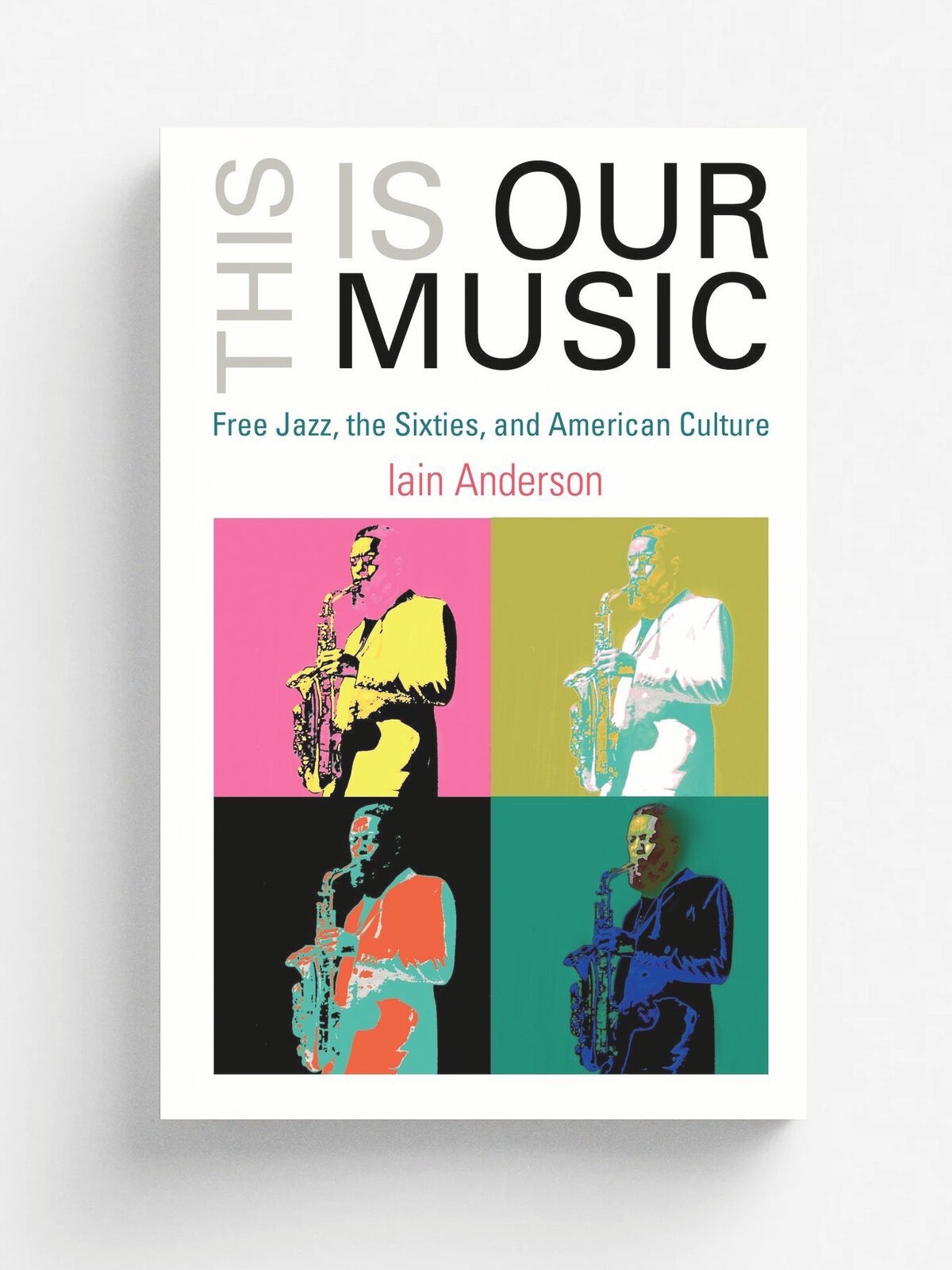 This Is Our Music. Free Jazz, the Sixties, and American Culture