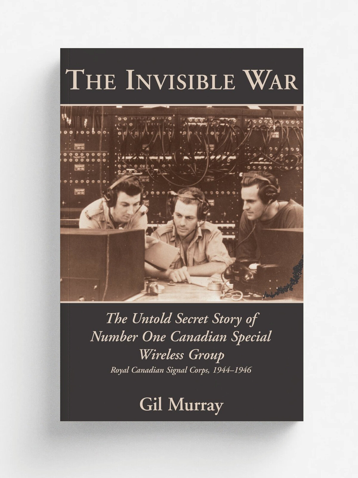 The Invisible War. The Untold Secret Story of Number One Canadian Special Wireless Group