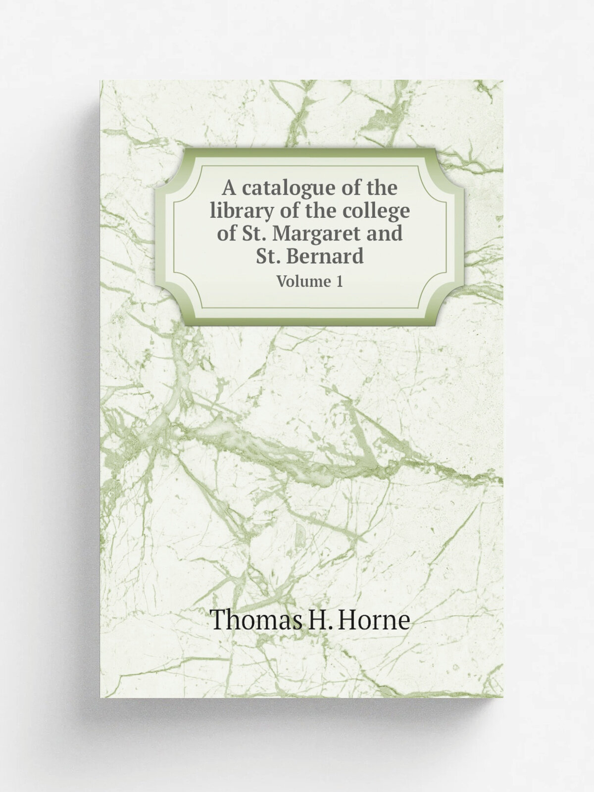 A catalogue of the library of the college of St. Margaret and St. Bernard. Volume 1