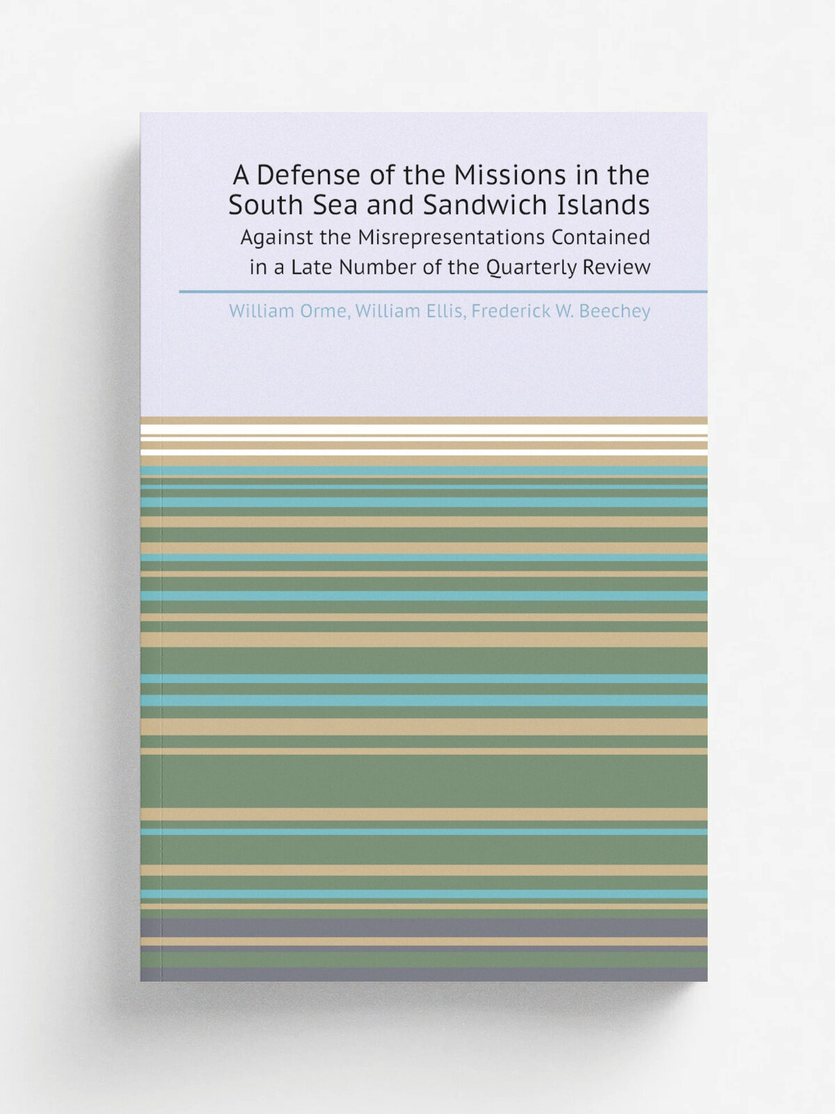 A Defense of the Missions in the South Sea and Sandwich Islands. Against the Misrepresentations Contained in a Late Number of the Quarterly Review