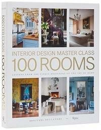 Interior Design Master Class : 100 Rooms: Lessons from the Finest Designers on the Art of Home
