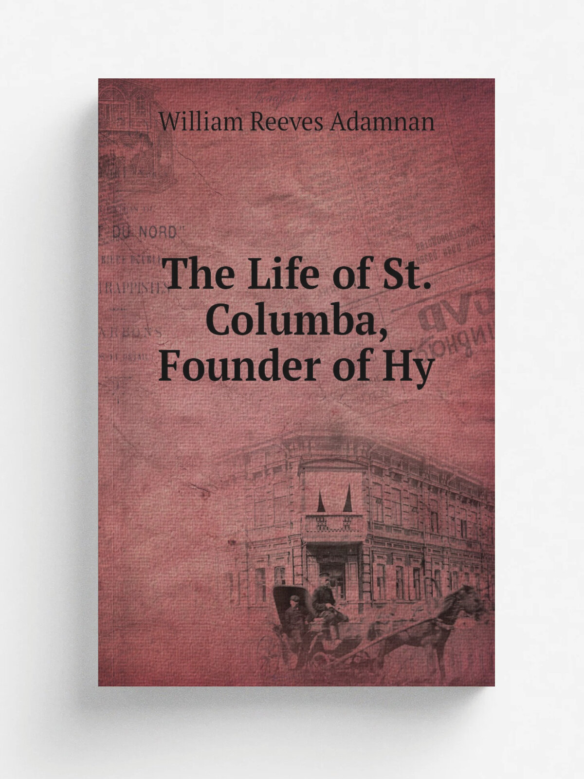 The Life of St. Columba, Founder of Hy | William Reeves Adamnan | 1857 | Printed at the University Press for the Irish Archaeological and Celtic Soci…