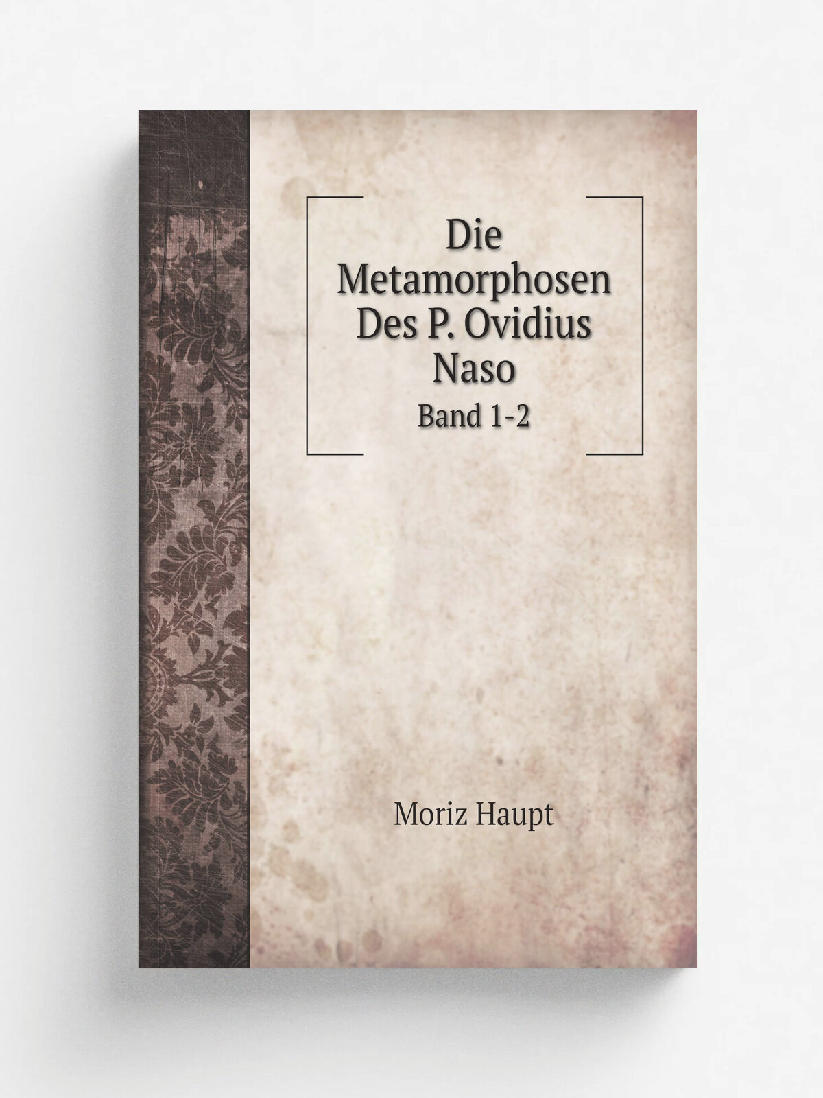 Die Metamorphosen Des P. Ovidius Naso. Band 1-2