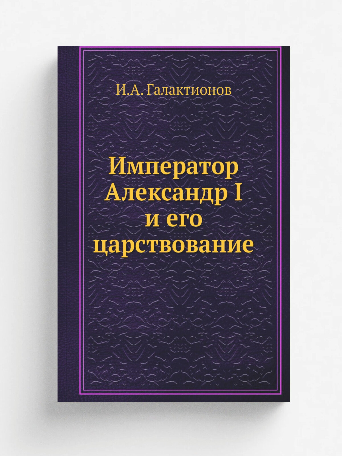 Император Александр I и его царствование. Часть 1