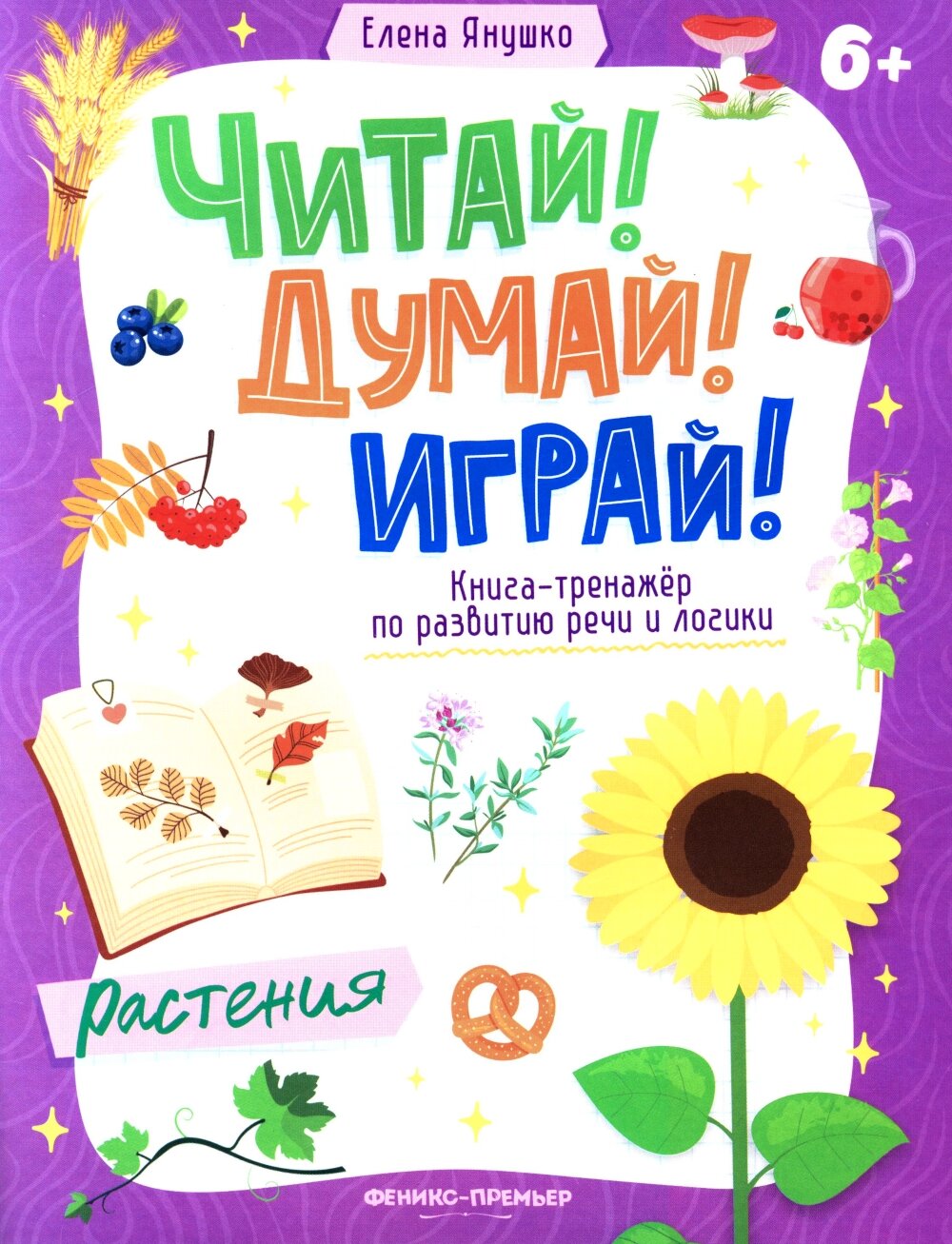 Растения: книга-тренажер по развитию речи и логики. Янушко Е. А.