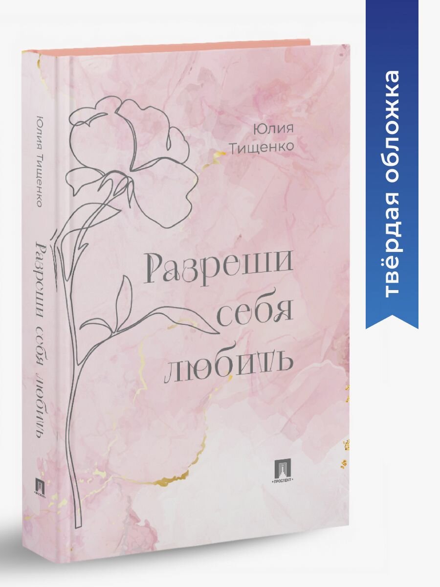 Разреши себя любить. Книга, которая поможет обрести уверенность в себе и покой. Тищенко Ю. А. (твердый переплет)