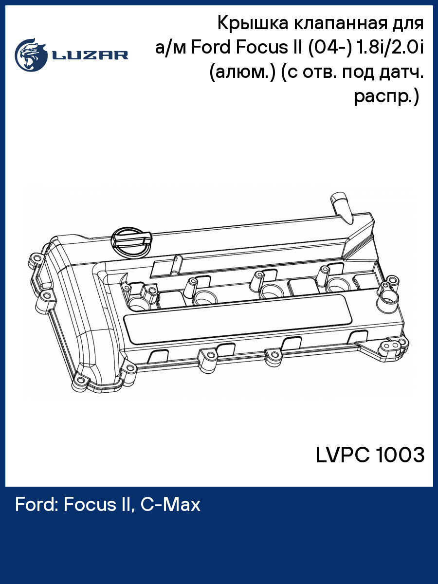 Крышка клапанная для а/м Ford Focus II (04-) 1.8i/2.0i (алюм.) (с отв. под датч. распр.) (LVPC 1003) LVPC 1003 LUZAR