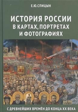 История россии в картах, портретах и фотографиях с древнейших времен и до конца xx века. Спицын Е. Ю.