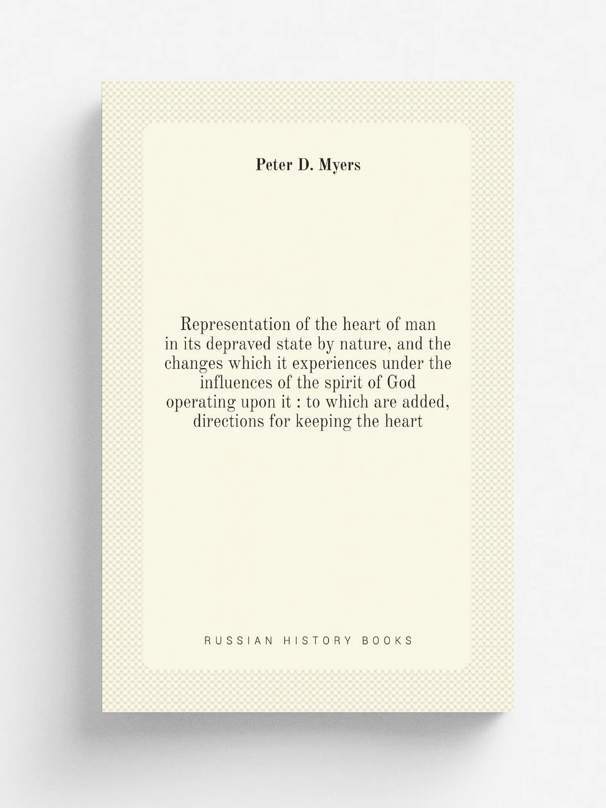 Representation of the heart of man in its depraved state by nature, and the changes which it experiences under the influences of the spirit of God op…