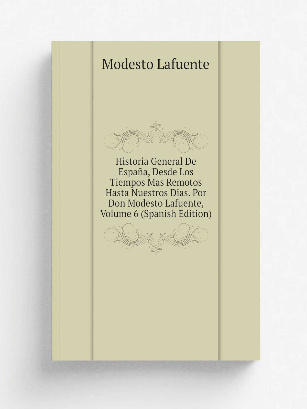 Historia General De Espa.a, Desde Los Tiempos Mas Remotos Hasta Nuestros Dias. Por Don Modesto Lafuente, Volume 6 (Spanish Edition) | Modesto Lafuent…