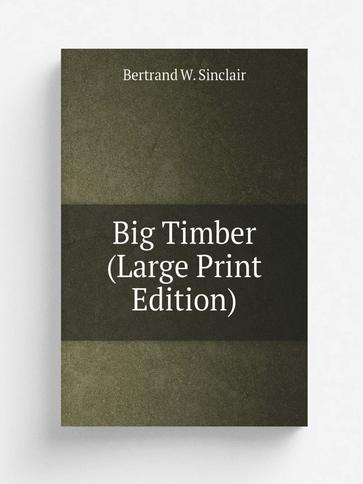 Big Timber (Large Print Edition) | Bertrand W. Sinclair | Репринт