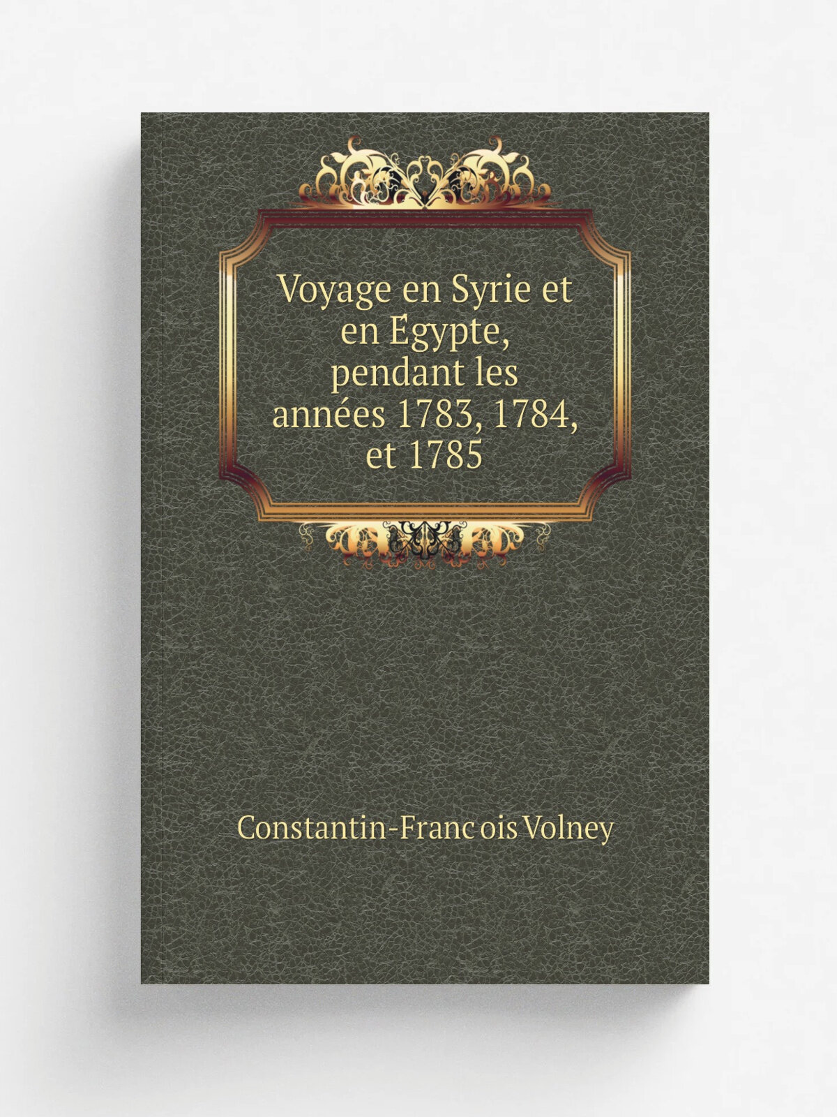 Voyage en Syrie et en E.gypte, pendant les anne.es 1783, 1784, et 1785 | Constantin-Franc. ois Volney | 1787 | Paris, Desenne . etc. | Репринт