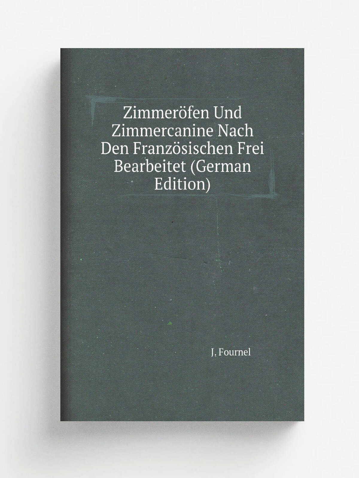 Zimmer.fen Und Zimmercanine Nach Den Franz.sischen Frei Bearbeitet (German Edition) | J. Fournel | Репринт
