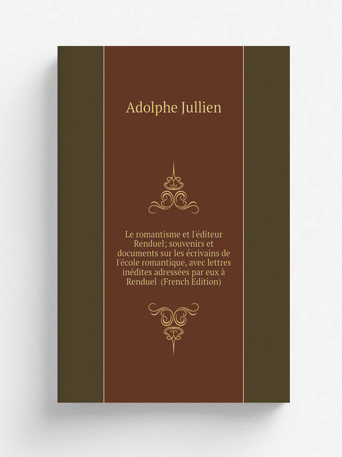 Le romantisme et l'. diteur Renduel; souvenirs et documents sur les . crivains de l'. cole romantique, avec lettres in.dites adress.es par eux . Renduel…