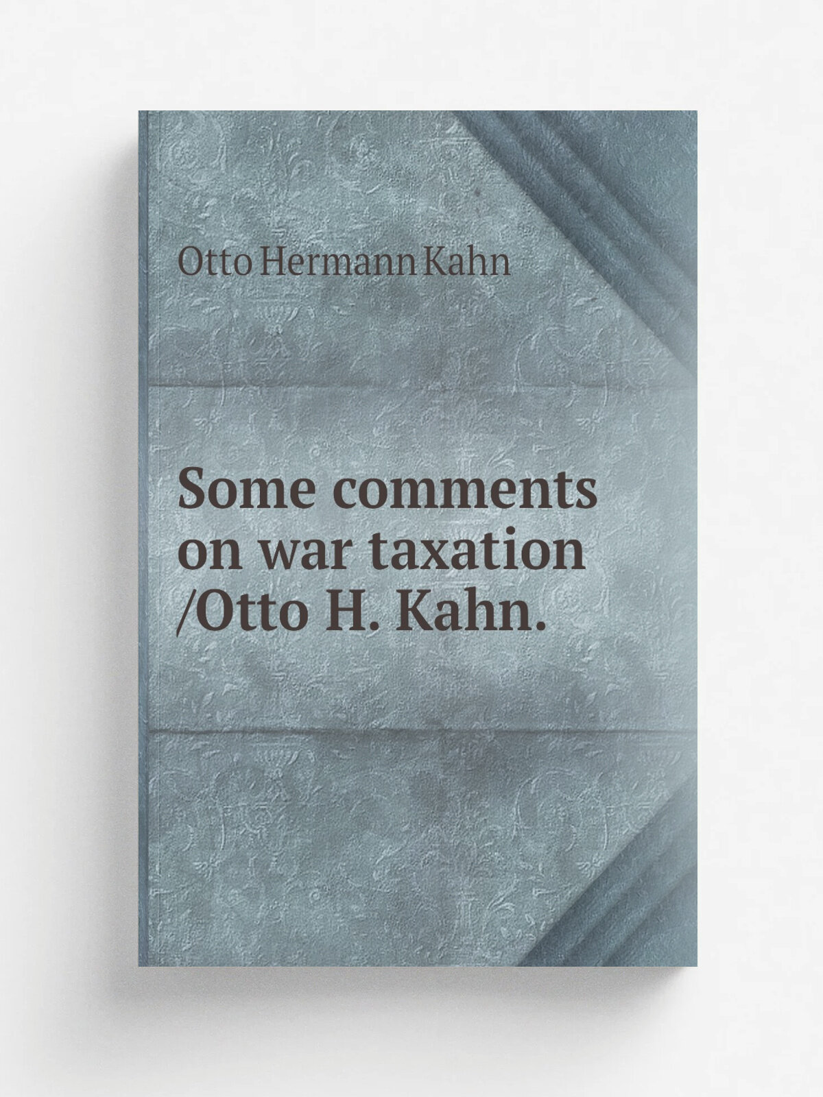Some comments on war taxation /Otto H. Kahn. | Kahn Otto Hermann | . New York? : s. n,1917. | Репринт