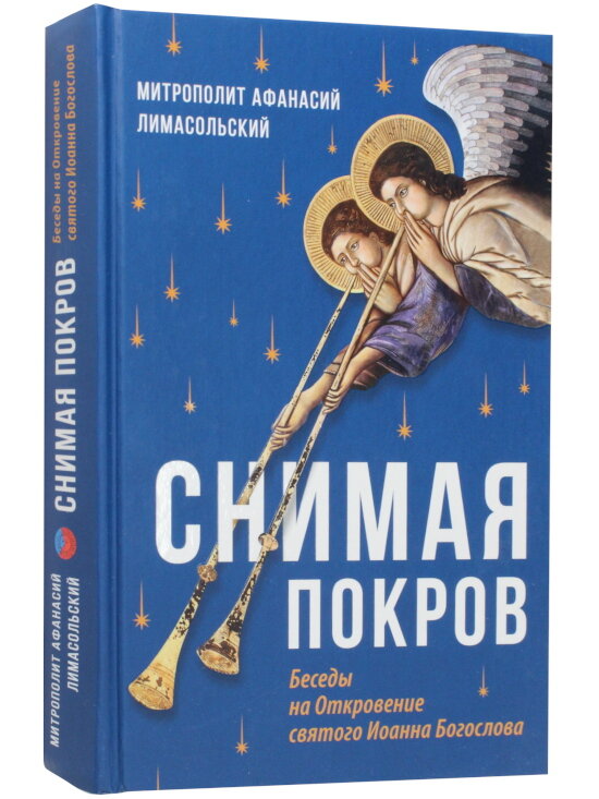 Снимая покров. Беседы на Откровение святого Иоанна Богослова. Афанасий Лимасольский, митрополит. Сретенский монастырь, Москва