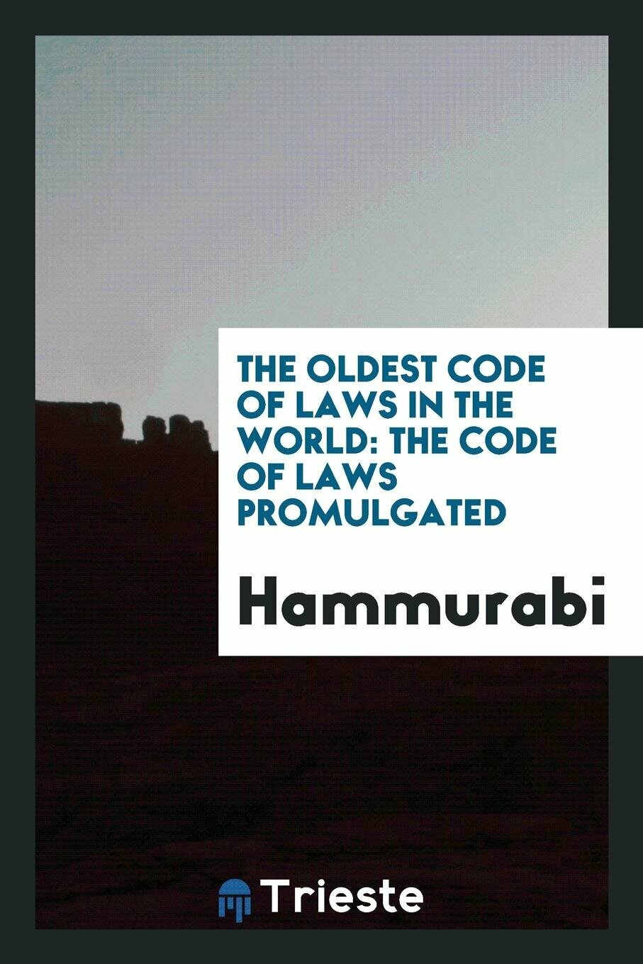 The oldest code of laws in the world. the code of laws promulgated by Hammurabi