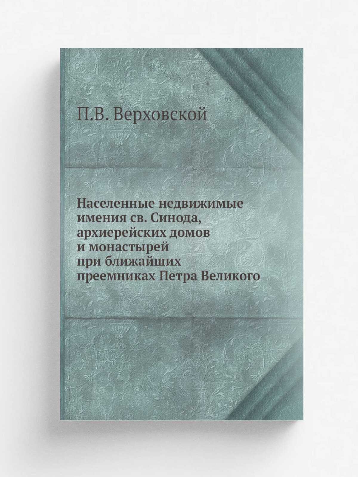 Населенные недвижимые имения св. Синода, архиерейских домов и монастырей при ближайших преемниках Петра Великого