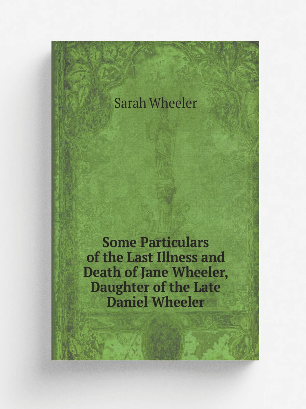 Some Particulars of the Last Illness and Death of Jane Wheeler, Daughter of the Late Daniel Wheeler