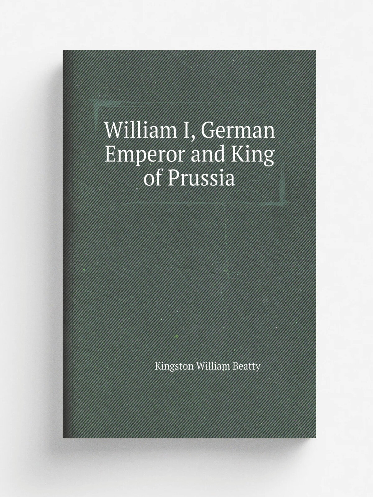 William I, German Emperor and King of Prussia | Kingston William Beatty | Репринт