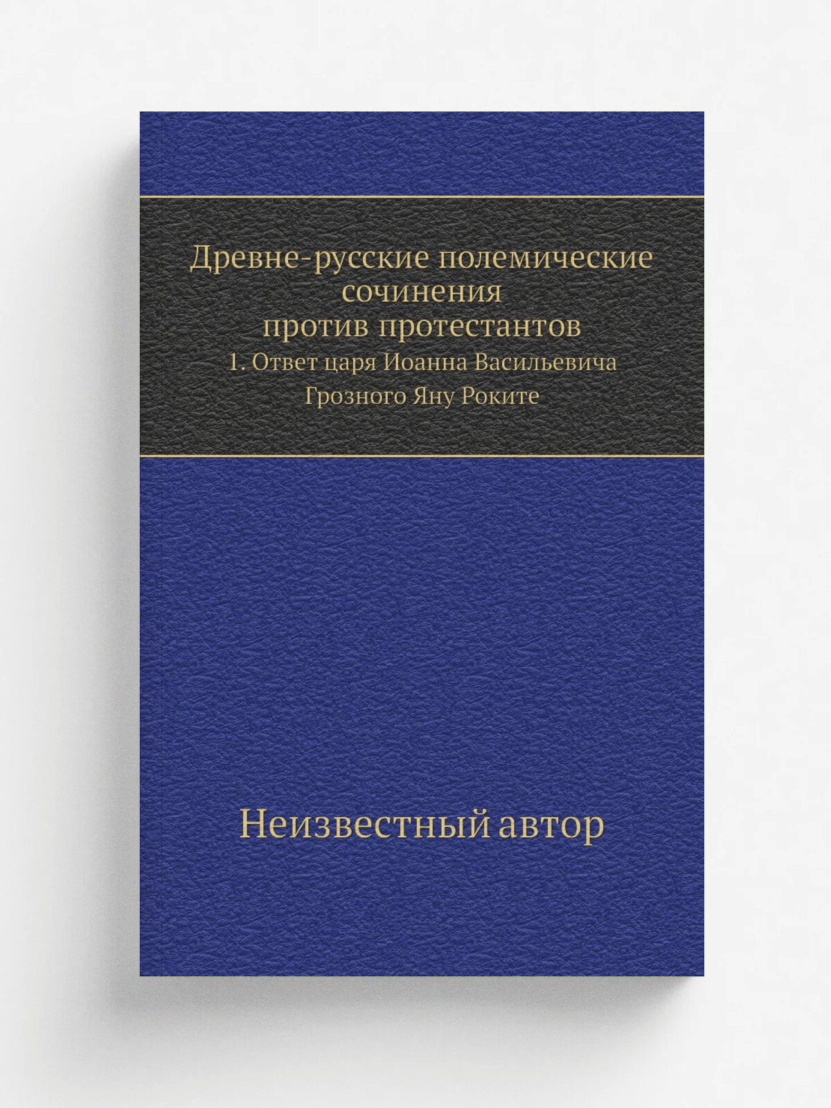 Древне-русские полемические сочинения против протестантов. 1. Ответ царя Иоанна Васильевича Грозного Яну Роките | 1878 | Репринт
