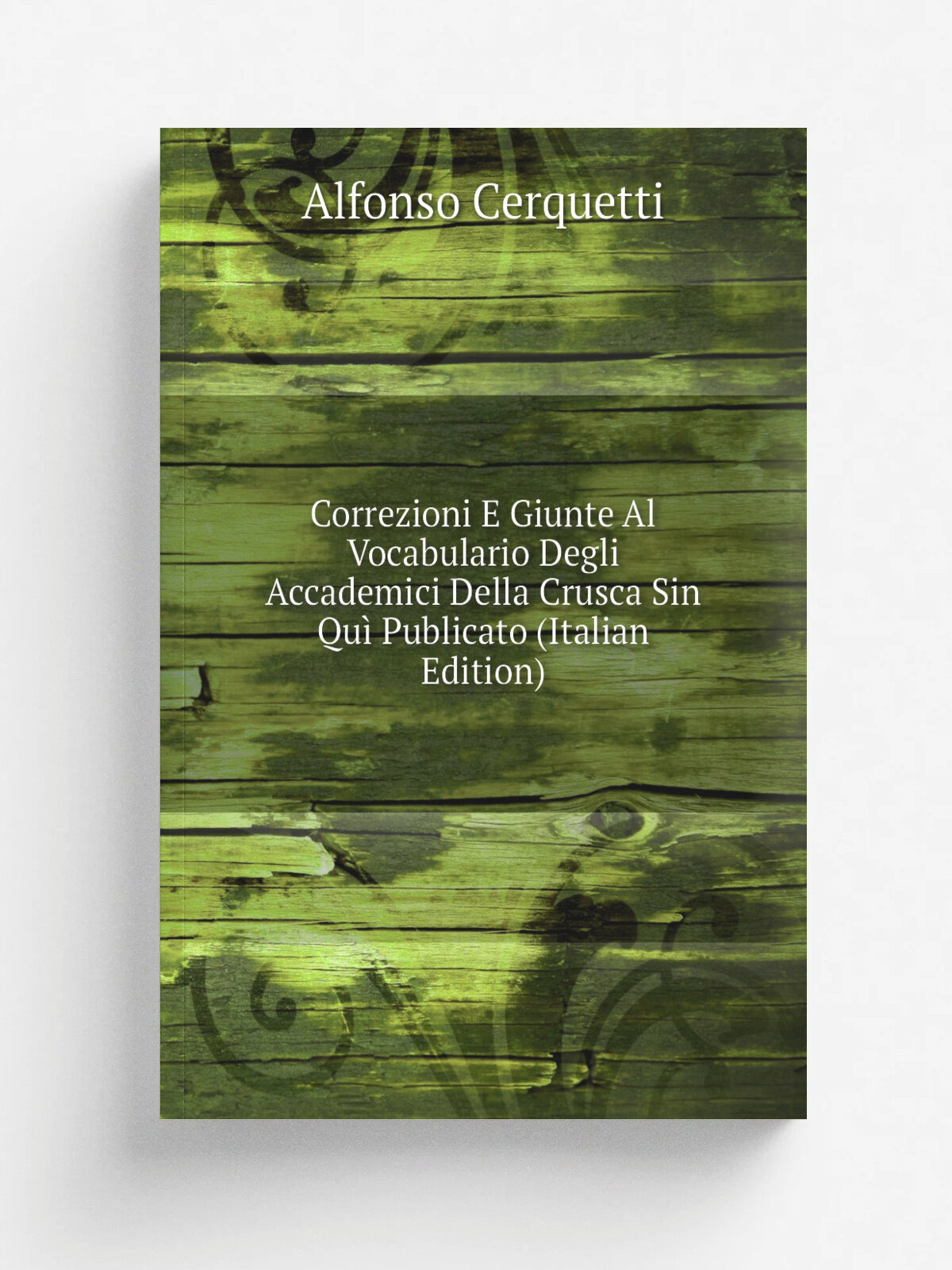 Correzioni E Giunte Al Vocabulario Degli Accademici Della Crusca Sin Qu. Publicato (Italian Edition) | Alfonso Cerquetti | Репринт