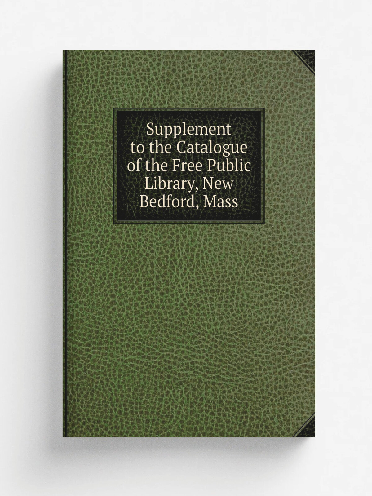 Supplement to the Catalogue of the Free Public Library, New Bedford, Mass