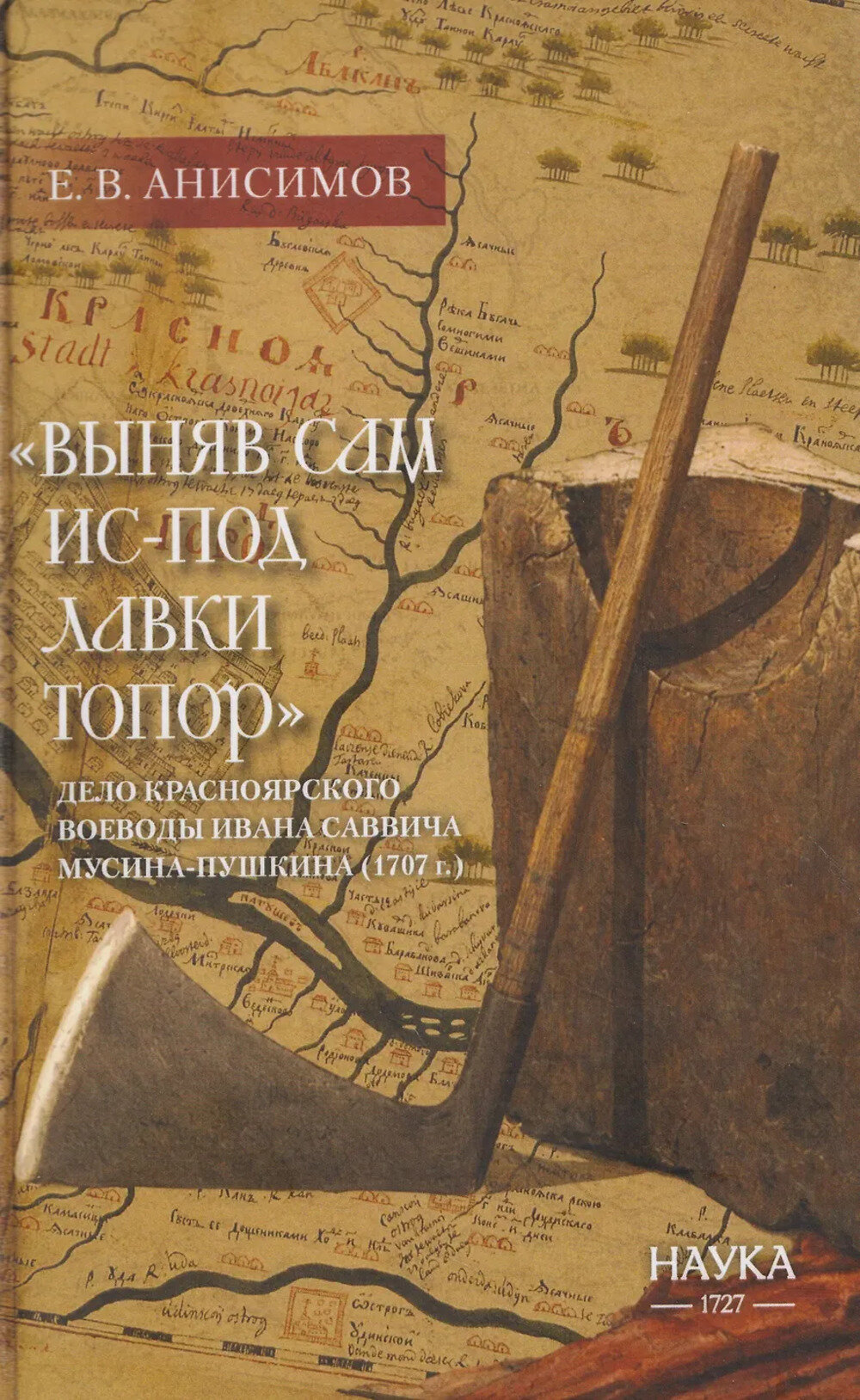 Анисимов Е. В. Выняв сам ис -под лавки топор": дело красноярского воеводы Ивана Мусина - Пушкина (1707г.)