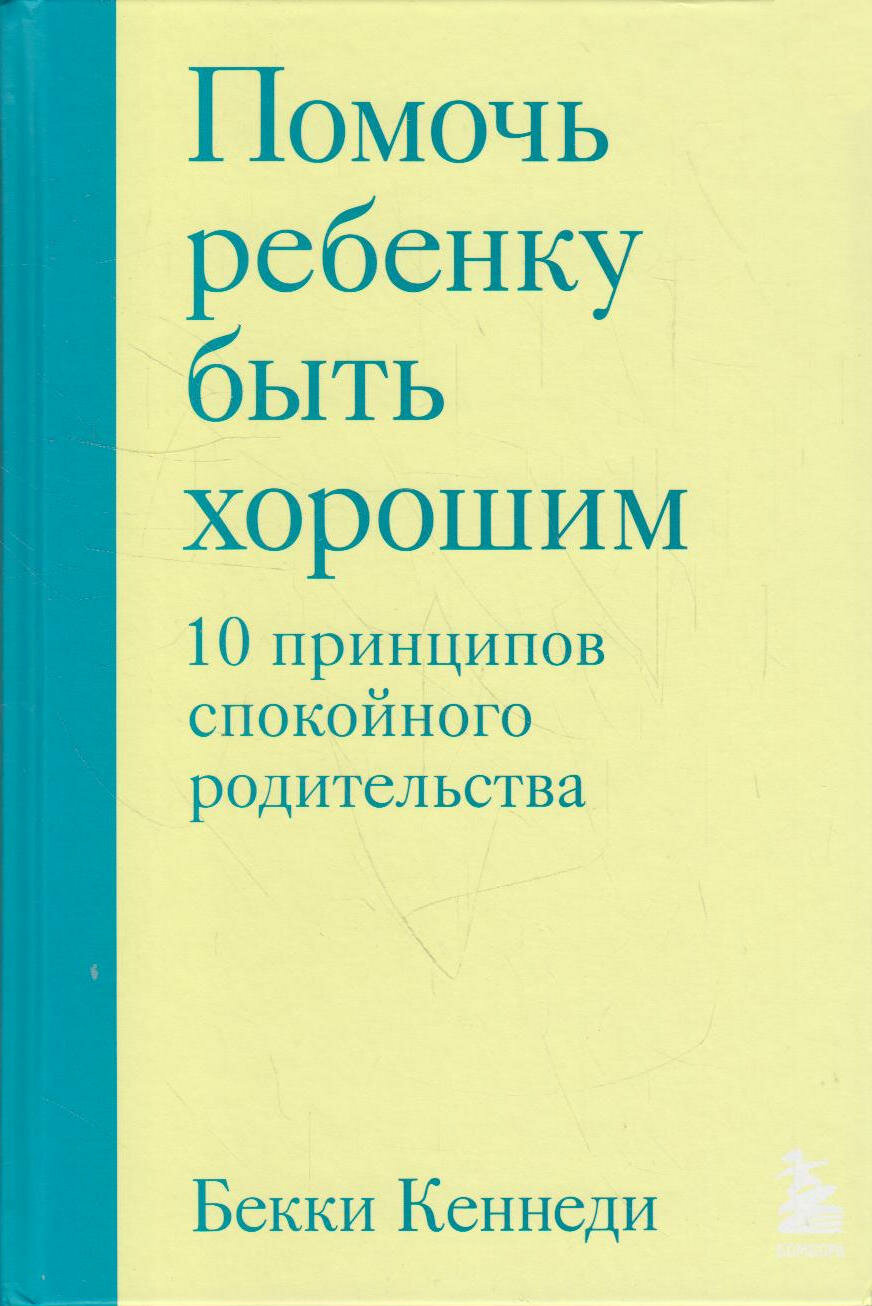 Книга Эксмо Кеннеди Б. Помочь ребенку стать хорошим. 10 принципов спокойного родит 62х92/16 336 Твердый переплет