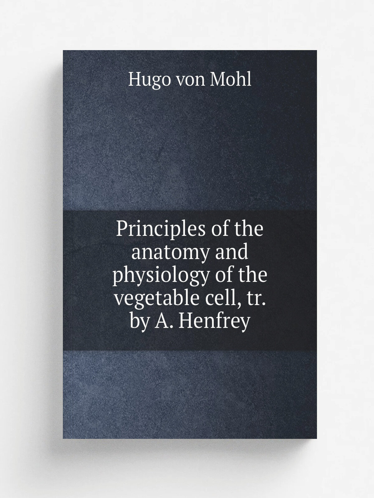 Principles of the anatomy and physiology of the vegetable cell, tr. by A. Henfrey