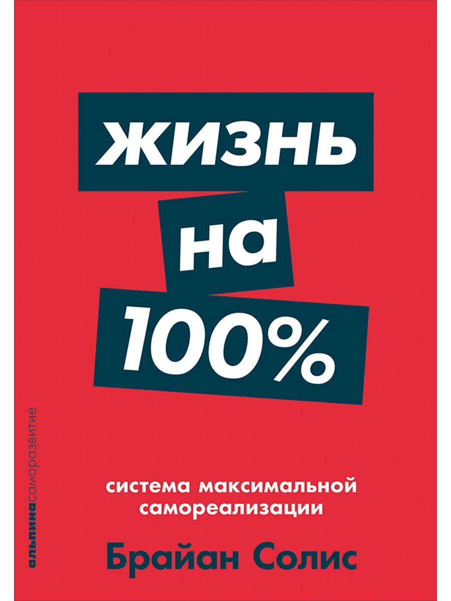 Жизнь на 100%: Система максимальной самореализации (Брайан Солис)