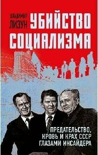 Книга "Убийство социализма. Предательство, кровь и крах СССР глзами инсайдера"