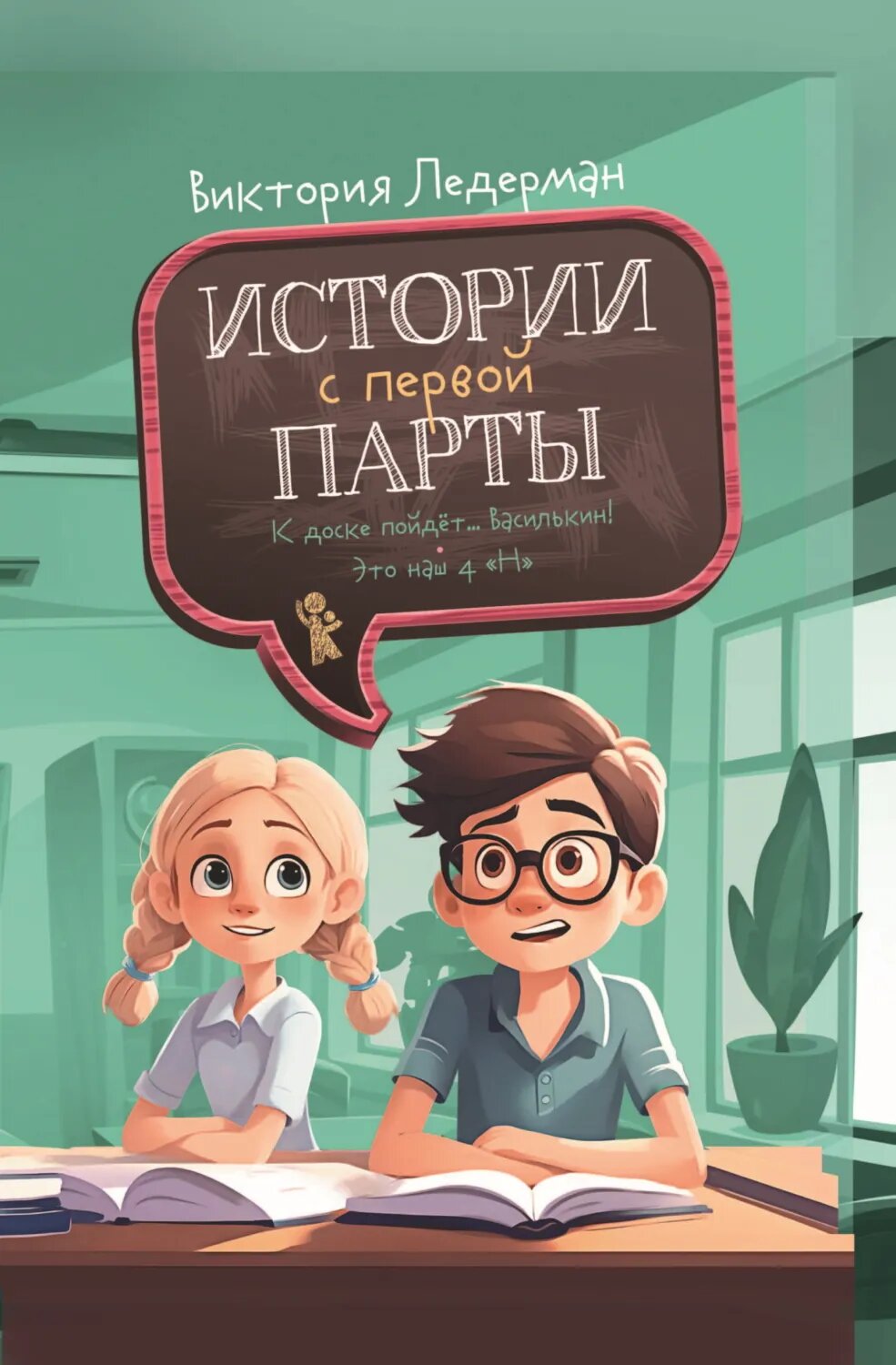 Истории с первой парты: К доске пойдёт… Василькин! Это наш 4 «Н» [Цифровая книга]