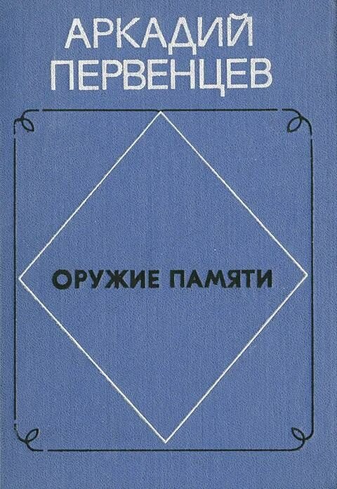 Оружие памяти. Первенцев Аркадий Алексеевич. Московский рабочий. 1977. Твердый переплет. 424 стр