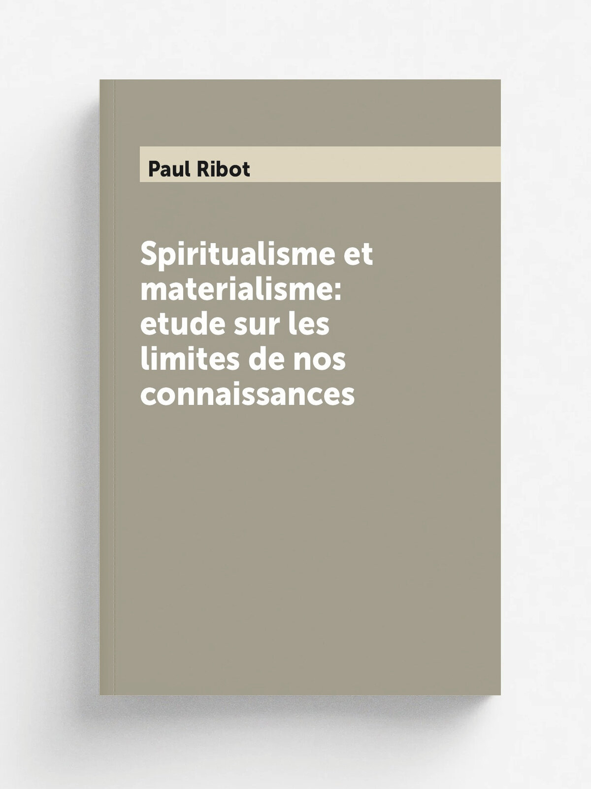 Spiritualisme et materialisme: etude sur les limites de nos connaissances