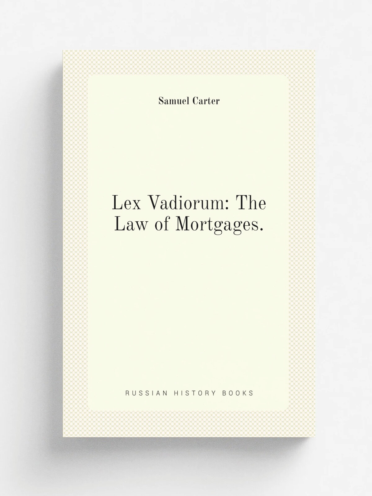 Lex Vadiorum: The Law of Mortgages. | Samuel Carter | Репринт