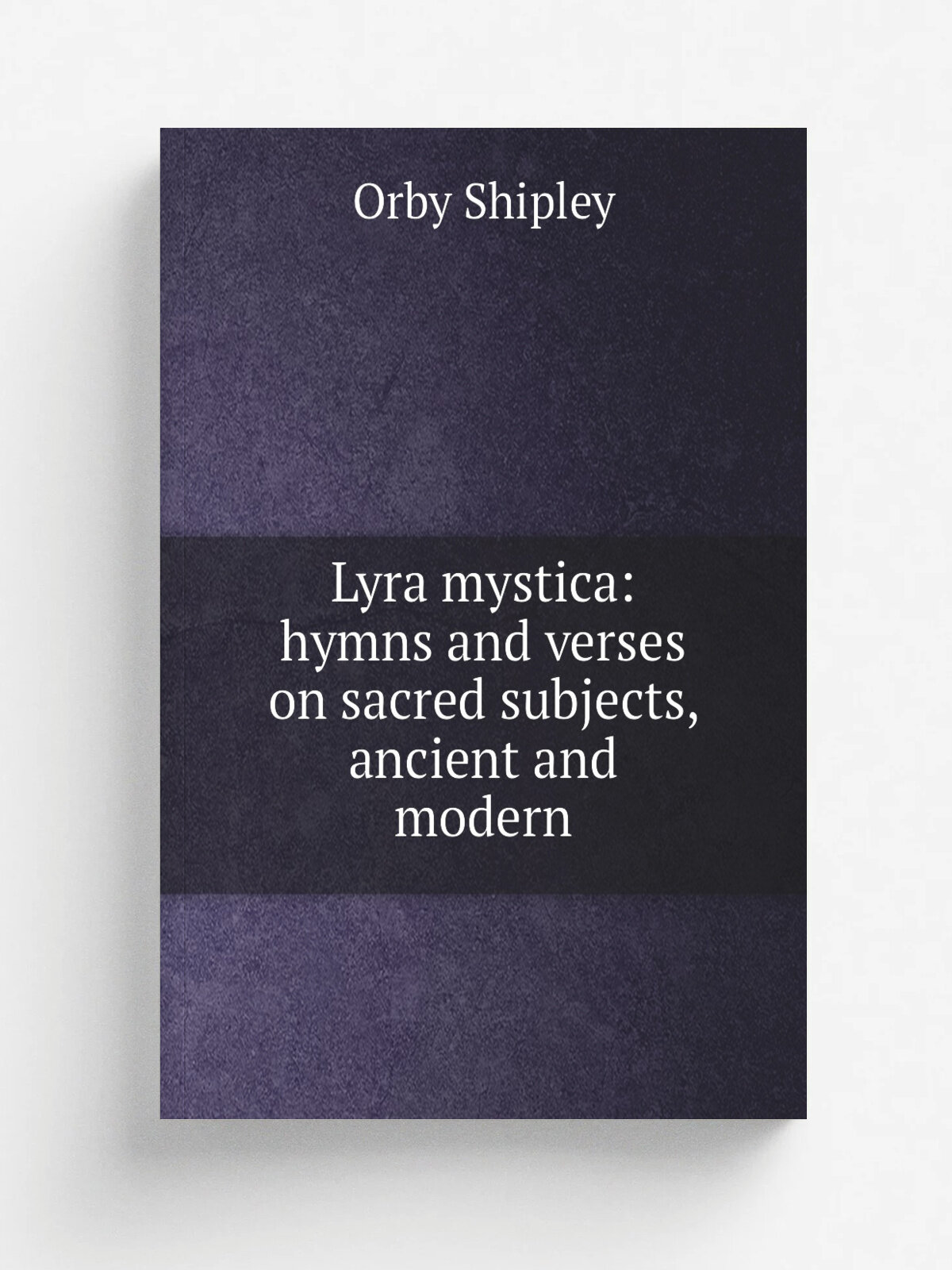 Lyra mystica: hymns and verses on sacred subjects, ancient and modern