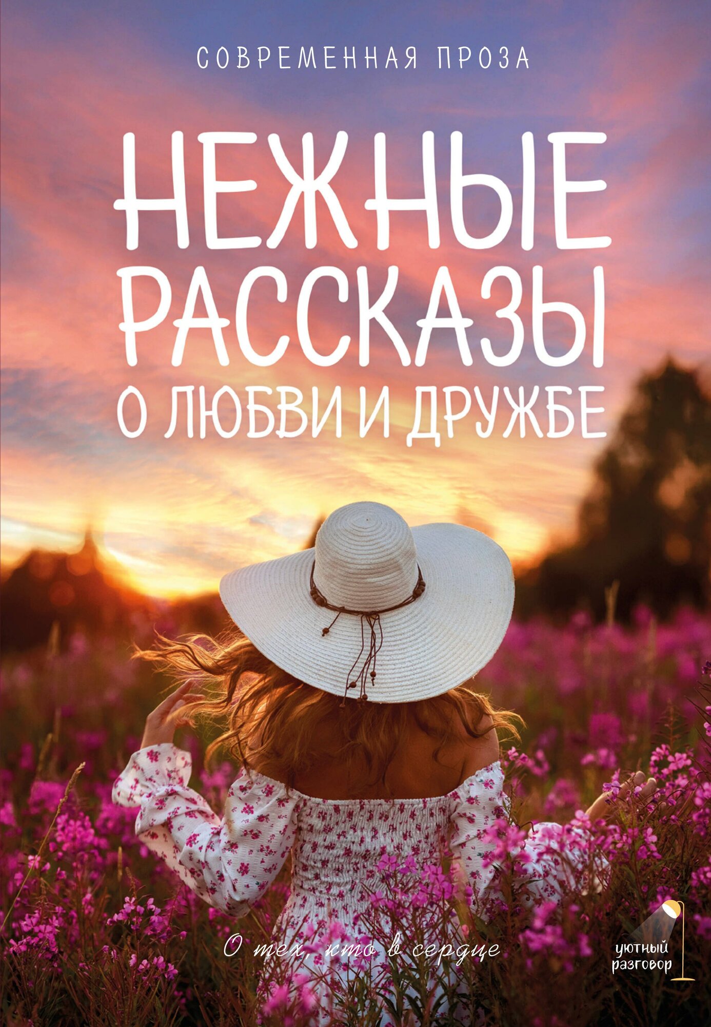 Нежные рассказы о любви и дружбе: о тех, кто в сердце. Современная проза
