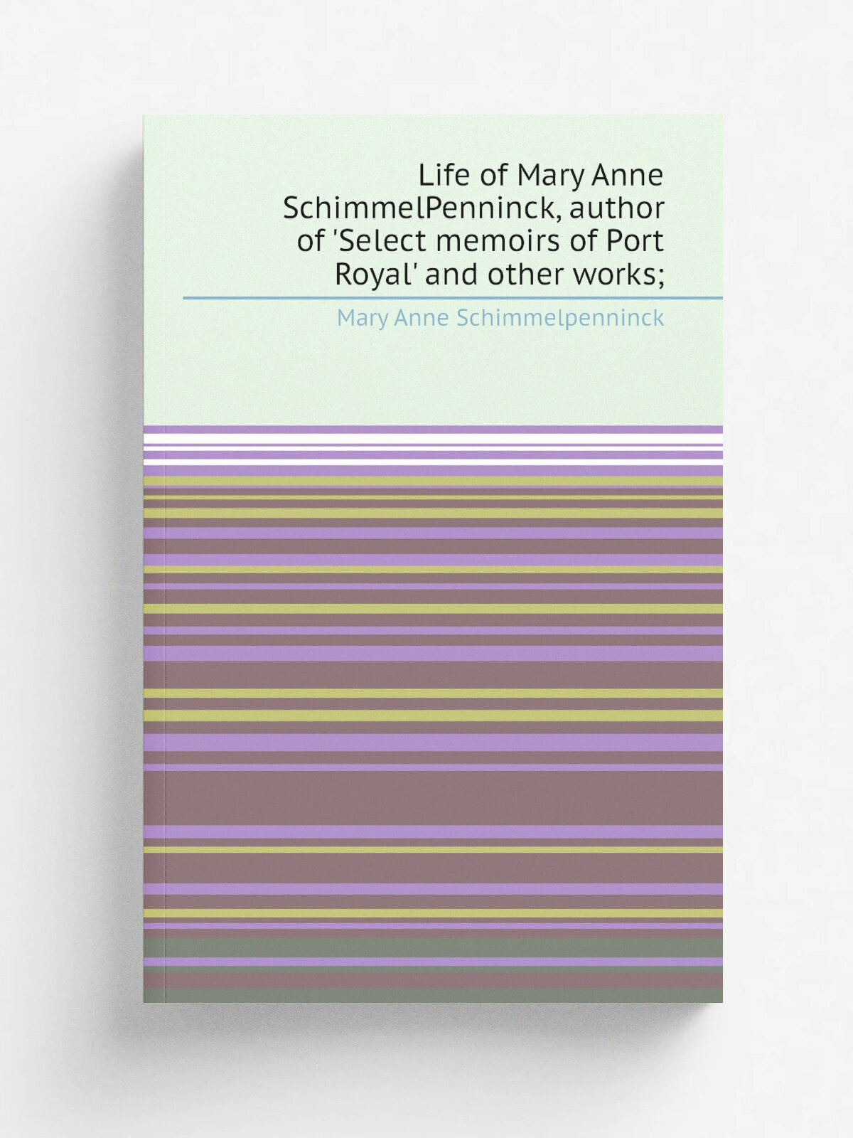 Life of Mary Anne SchimmelPenninck, author of 'Select memoirs of Port Royal' and other works; | Mary Anne Schimmelpenninck | Репринт