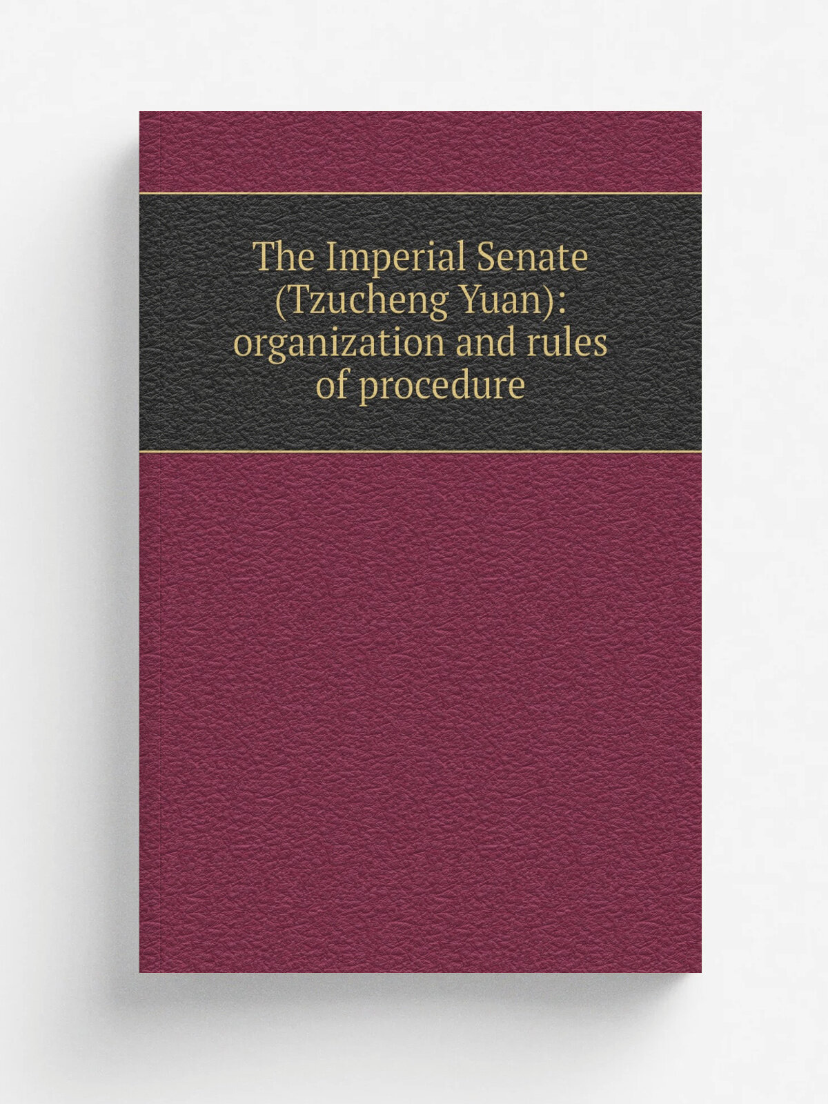The Imperial Senate (Tzucheng Yuan): organization and rules of procedure