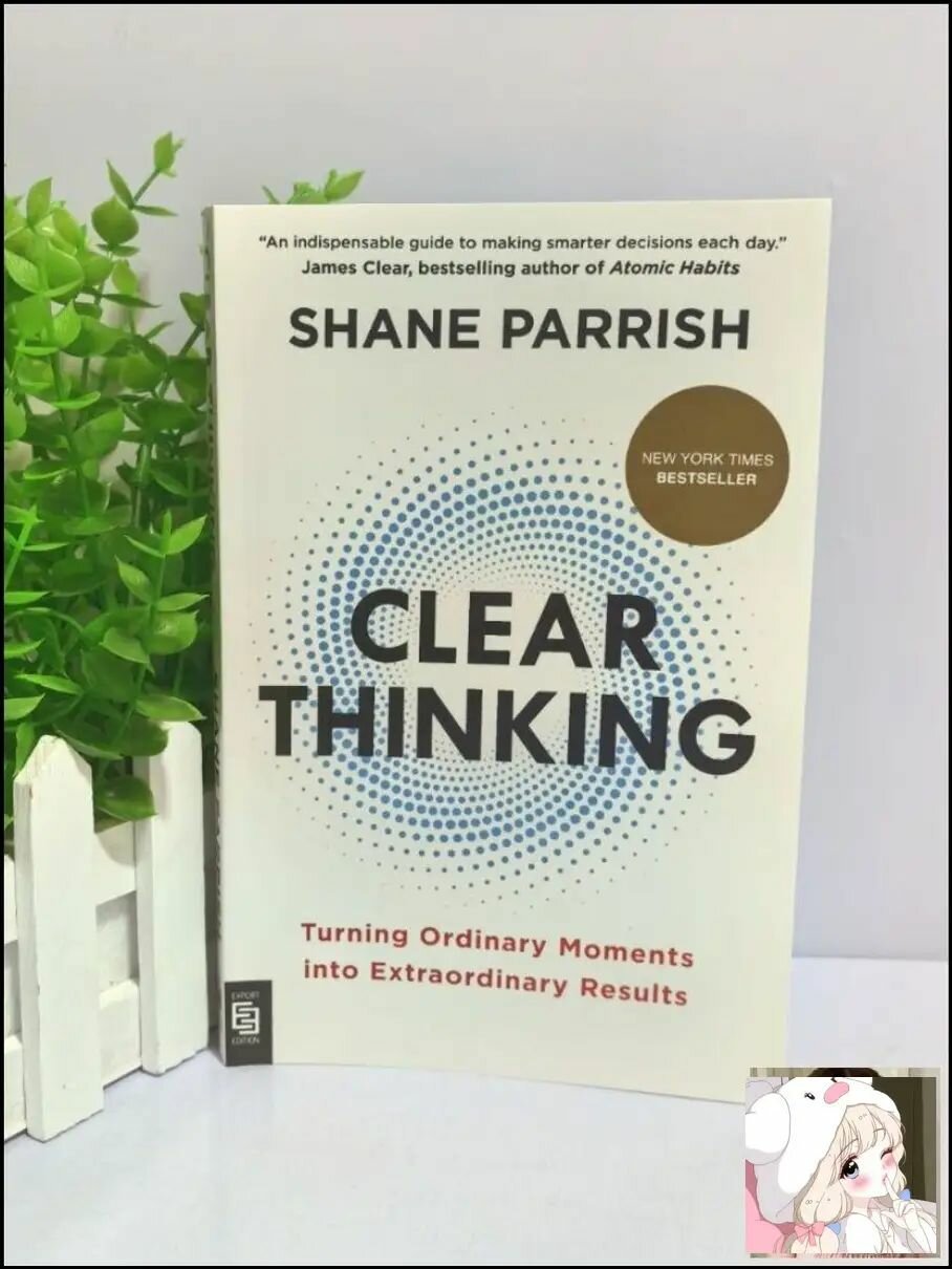 Clear Thinking: Turning Ordinary Moments into Extraordinary Results Shane Parrish Харра Верна