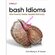 Bash Idioms Write Powerful, Flexible, Readable Shell Scripts Reprinted books
