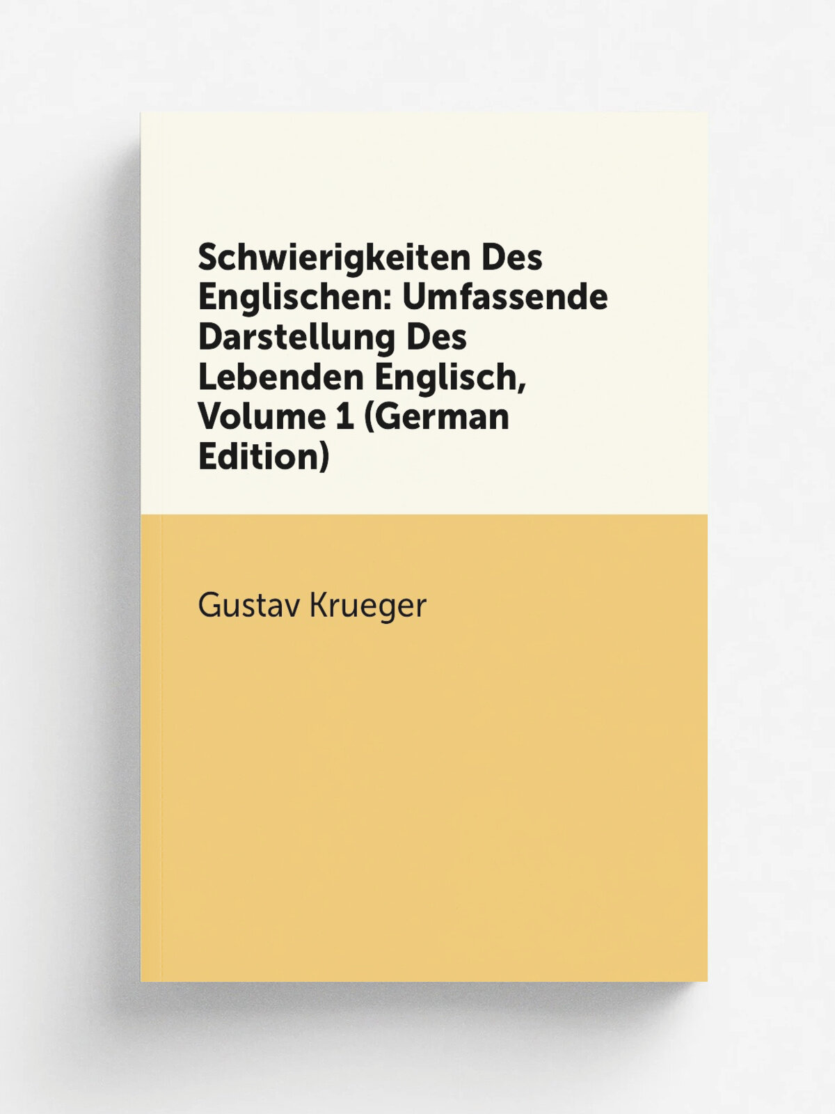 Schwierigkeiten Des Englischen: Umfassende Darstellung Des Lebenden Englisch, Volume 1 (German Edition) | Gustav Krueger | Репринт